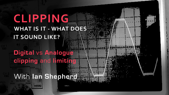 Digital and Analogue Clipping versus Limiting - by Ian Shepherd
