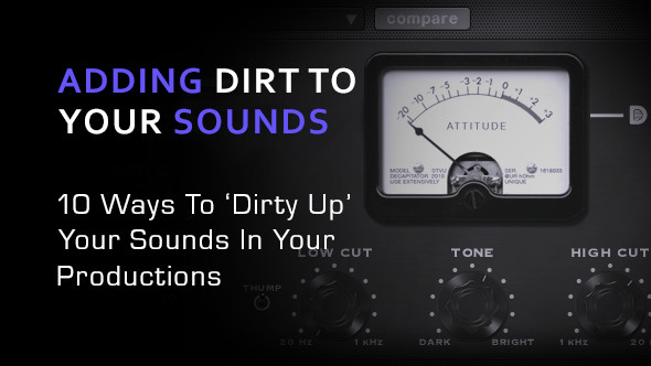 10 Ways To 'Dirty Up' Your Sounds in Your Productions