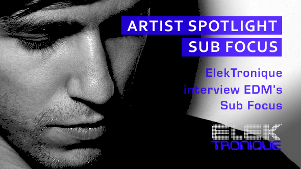DJ Sub Focus Interview – Elek Tronique talks to DnB Producer Sub Focus