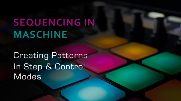 Maschine Sequencer Tutorial Creating Sequences Using Step and Control