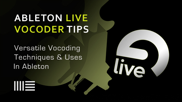 Versatile Vocoding Techniques In Ableton Live