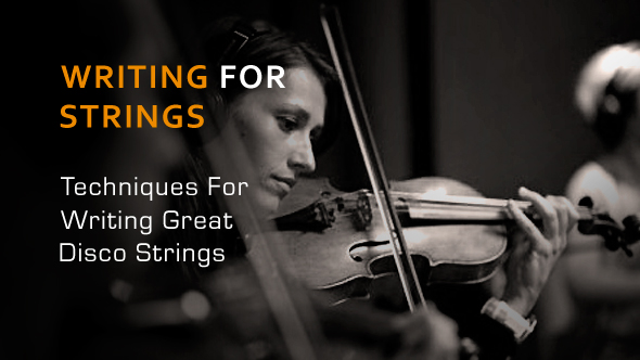Writing For Strings - Tips For Creating Great Disco Strings