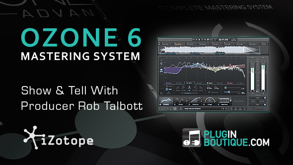 iZotope Ozone 6 Mastering System Show & Tell - With Rob Talbott
