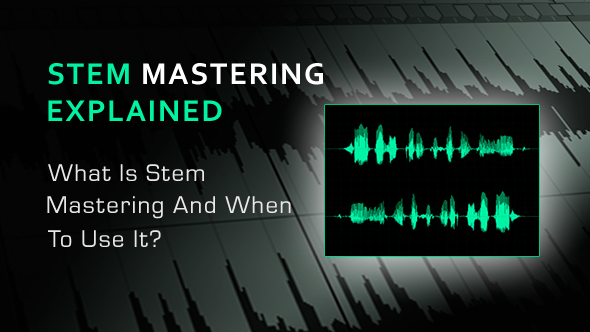 Stem Mastering - What Is It, And When Is It Needed?