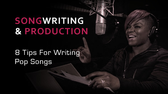 Songwriting & Production - 8 Tips for Writing Pop Songs