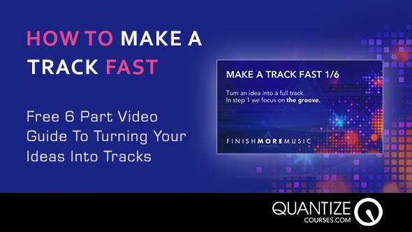 FREE Make A track Fast Video Series - By Quantize Courses