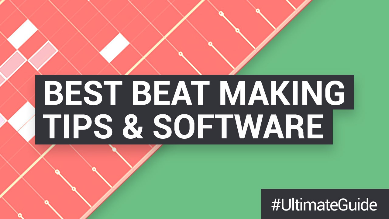 Best Beat Making Tips & Software - The Ultimate Guide