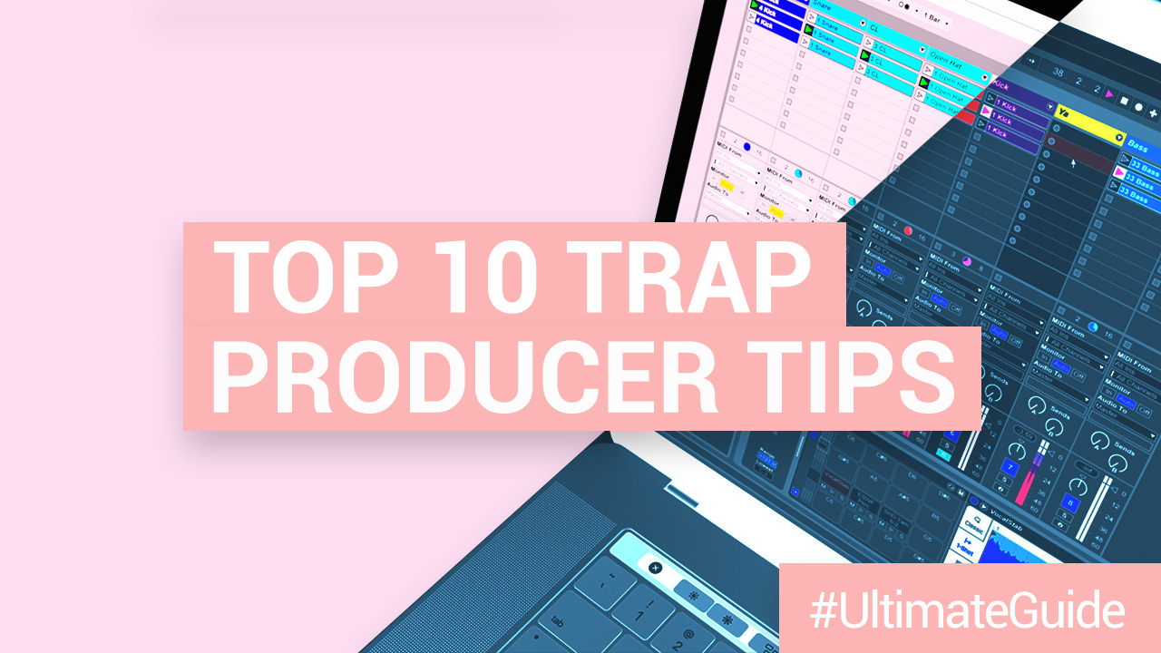 Top 10 Trap Producer Tips (How to Produce Trap)